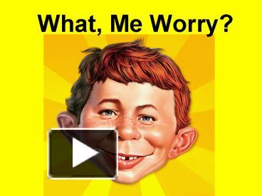 PPT – What, Me Worry PowerPoint presentation | free to view - id: ececc ...