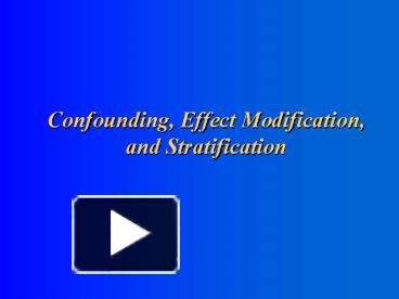 Confounding, Effect Modification, and Stratification presentation ...