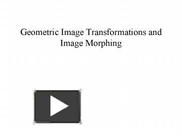 PPT – Geometric Image Transformations and Image Morphing PowerPoint ...