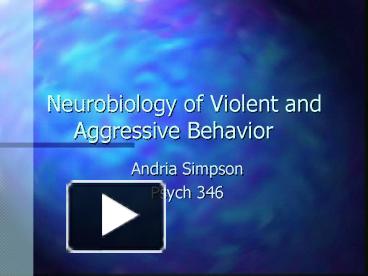 Neurobiology of Violent and Aggressive Behavior presentation | free to view
