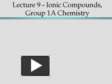 Lecture 9 Ionic Compounds, Group 1A Chemistry presentation | free to view