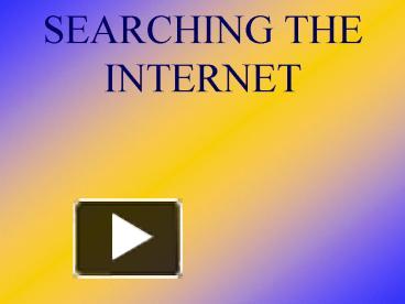 PPT – SEARCHING THE INTERNET PowerPoint presentation | free to view ...