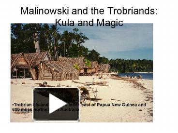 Malinowski and the Trobriands: Kula and Magic presentation | free to view