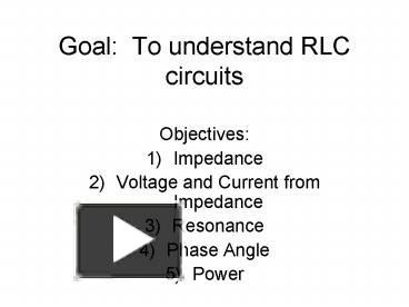 PPT – Goal: To understand RLC circuits PowerPoint presentation | free ...