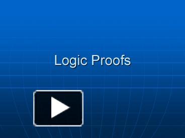 PPT – Logic Proofs PowerPoint presentation | free to view - id: f58ce-M2I2Z