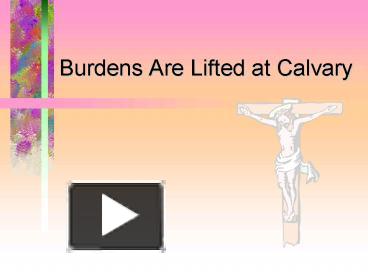 PPT – Burdens Are Lifted at Calvary PowerPoint presentation | free to ...