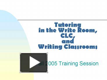PPT – Tutoring in the Write Room, CLC, and Writing Classrooms ...